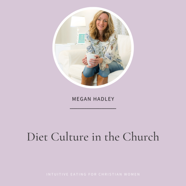 Diet Culture in the Church with Megan Hadley – Intuitive Eating for ...
